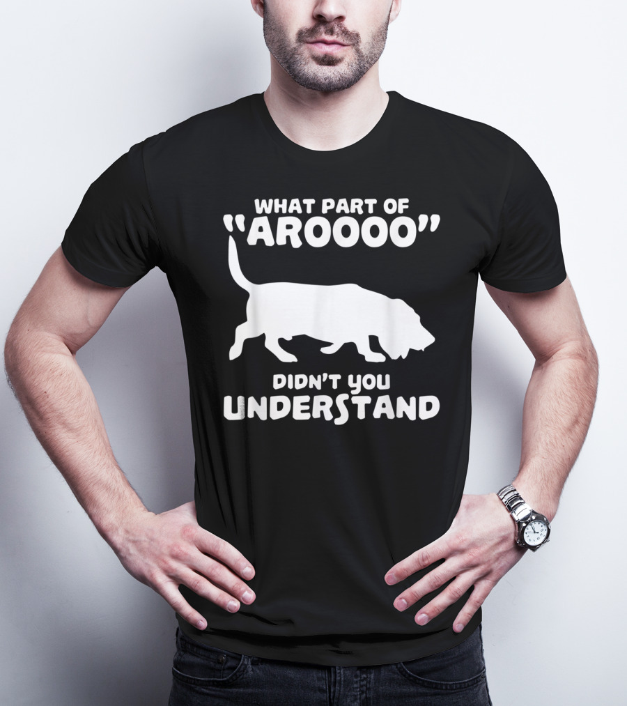 What Part Of Aroooo Didn't You Understand Bassett Hound Howl T-Shirt