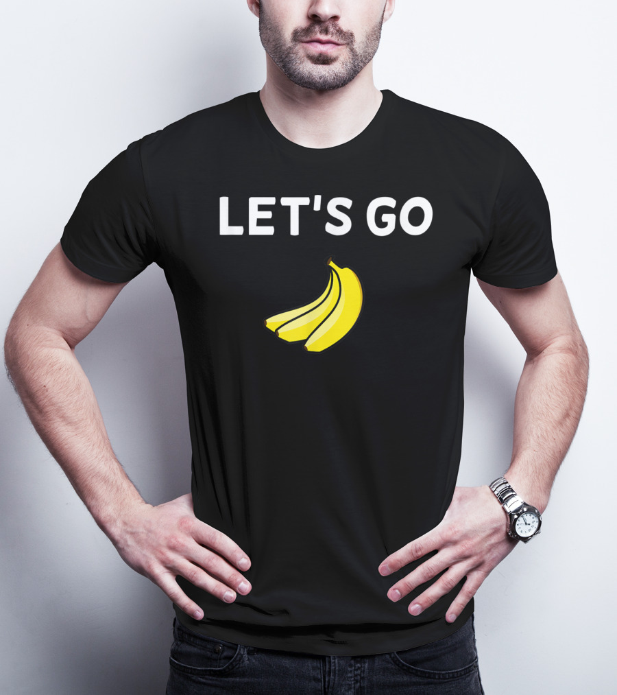 LET'S GO BANANAS Sarcastic Joke T-Shirt
