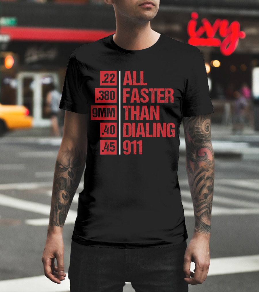 All Faster Than Dialing 911 .22 .380 9MM .40 .45 Gun Lovers T-Shirt