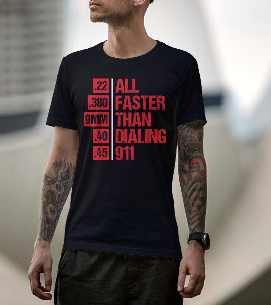 All Faster Than Dialing 911 .22 .380 9MM .40 .45 Gun Lovers T-Shirt