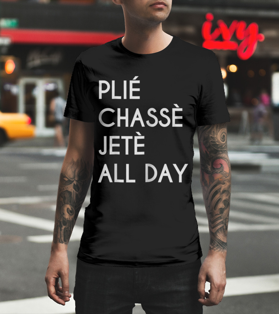 Plie Chasse Jete All Day Ballet Dance Top Ballerina Barre T-Shirt