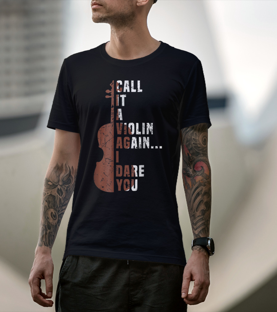 Call It A Violin Again I Dare You Viola Cello Music T-Shirt