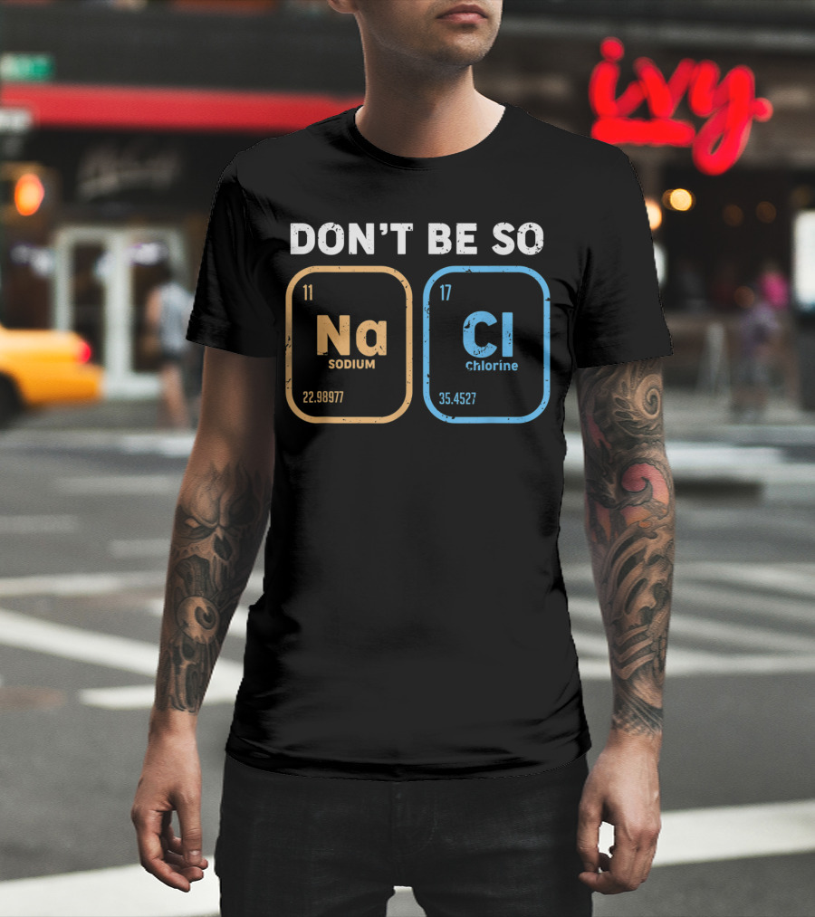 Don't Be So NaCl Funny Chemistry Sodium Chlorine T-Shirt
