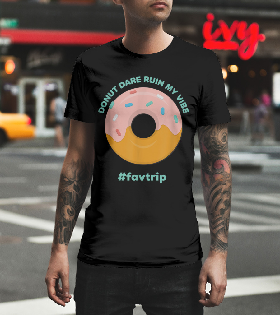 DONUT DARE RUIN MY VIBE #FAVTRIP T-Shirt