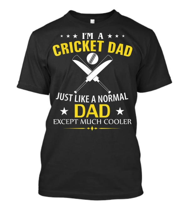 I'm A Cricket Dad Just Like A Normal Dad Except Much Cooler T-Shirt