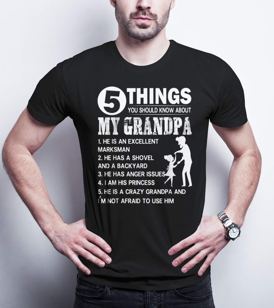 5 Things You Should Know About My Grandpa Excellent Marksman Shovel Backyard Anger Issues Princess Crazy Grandpa T-Shirt