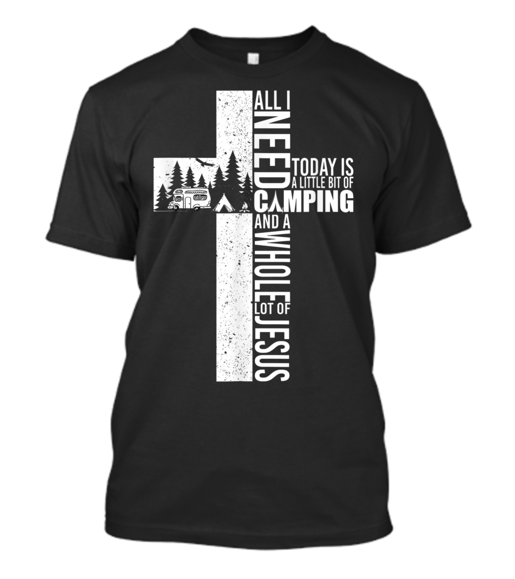 All I Need Today Is A Little Bit Of Camping And A Whole Lot Of Jesus Cross T-Shirt