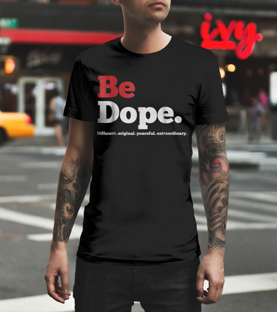 Be Dope Different Original Peaceful Extraordinary T-Shirt