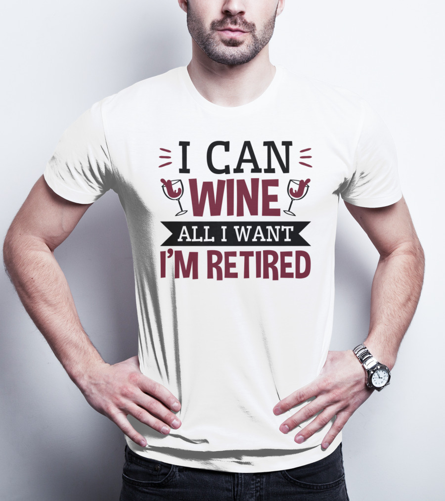 I Can Wine All I Want I'm Retired Funny Retirement Wine Glasses T-Shirt