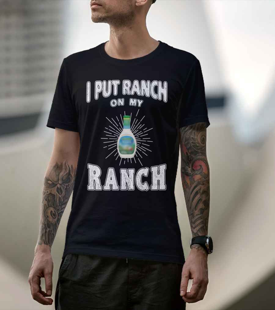 I Put Ranch On My Ranch Funny Ranch Dressing Bottle Centered Text Burst T-Shirt