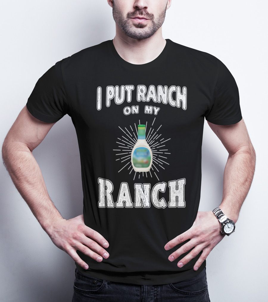 I Put Ranch On My Ranch Funny Ranch Dressing Bottle Centered Text Burst T-Shirt