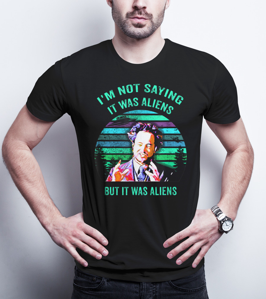 I'M NOT SAYING IT WAS ALIENS BUT IT WAS ALIENS T-Shirt