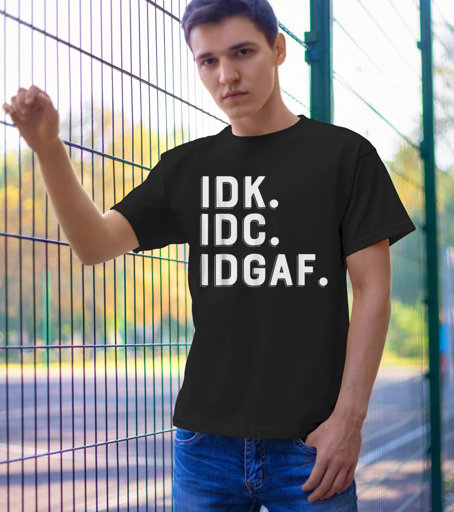 IDK IDC IDGAF Emphatic Expression T-Shirt