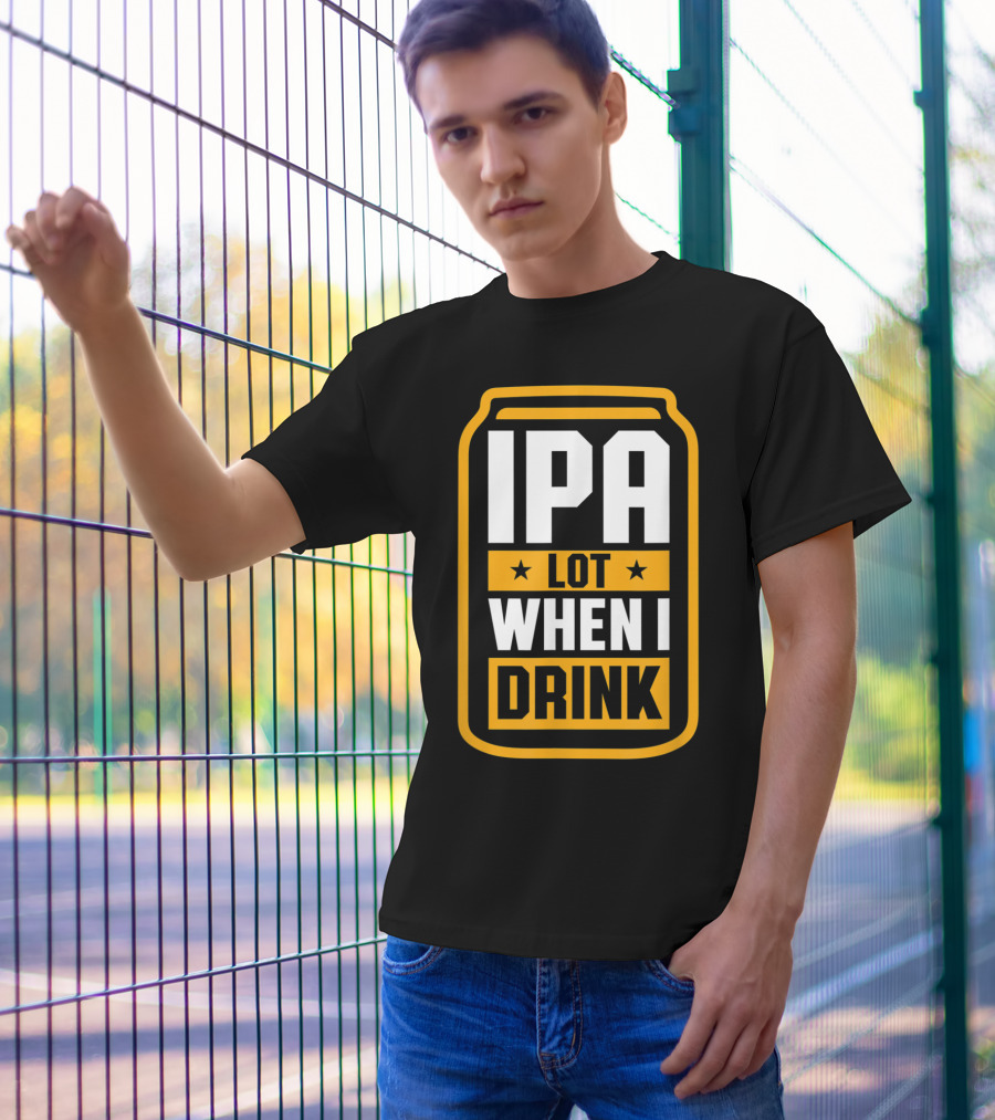 IPA Lot When I Drink Beer Lover Can T-Shirt