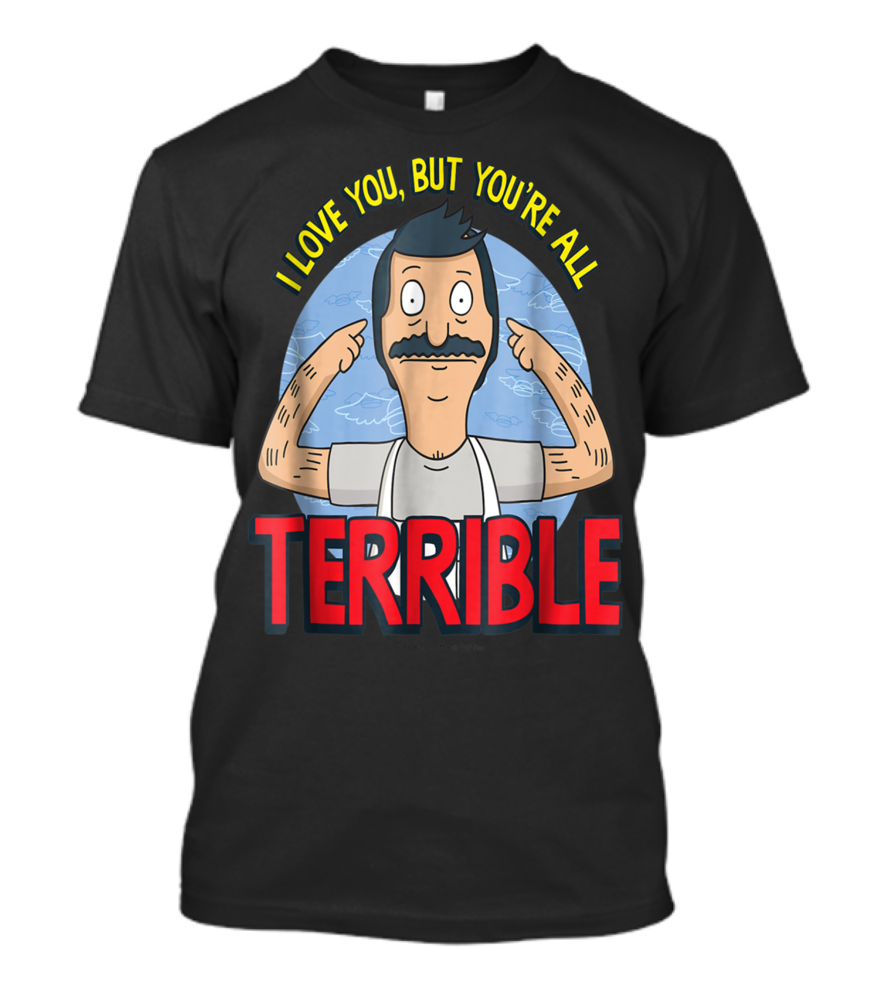 Bob's Burgers I Love You But You're All Terrible T-Shirt