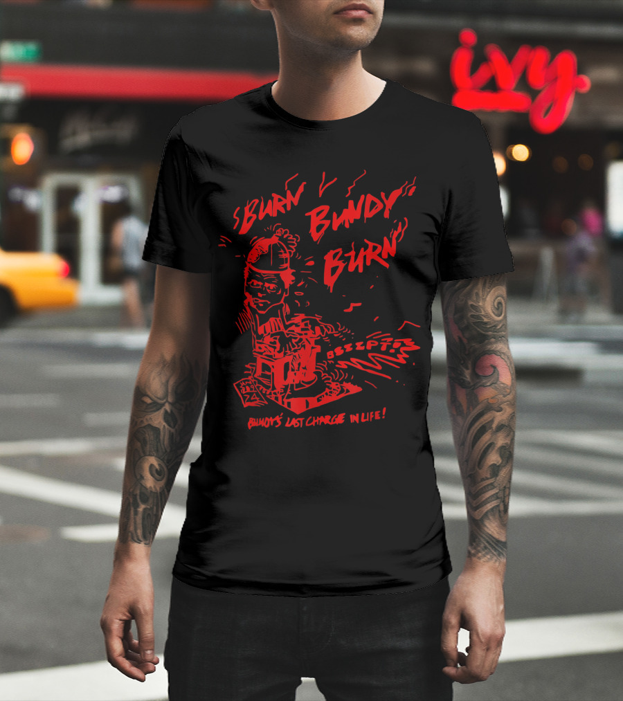 Burn Bundy Burn Execution Day Ted Bundy's Last Chance In Life T-Shirt