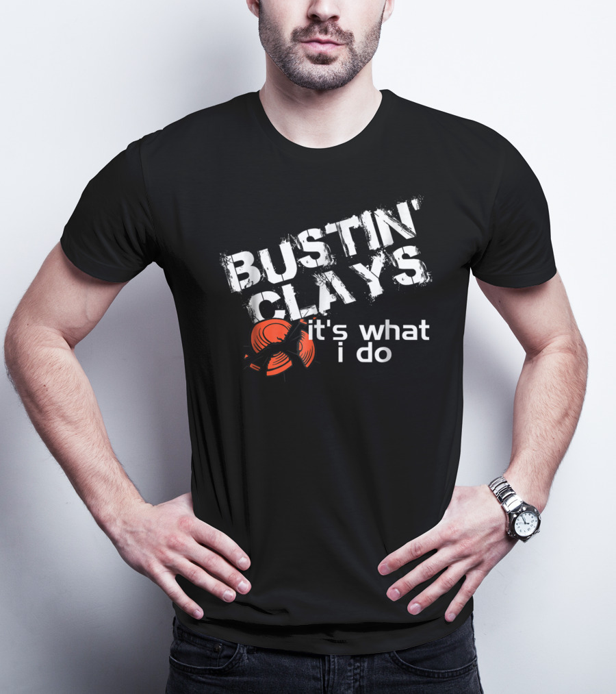 Bustin Clays It's What I Do T-Shirt