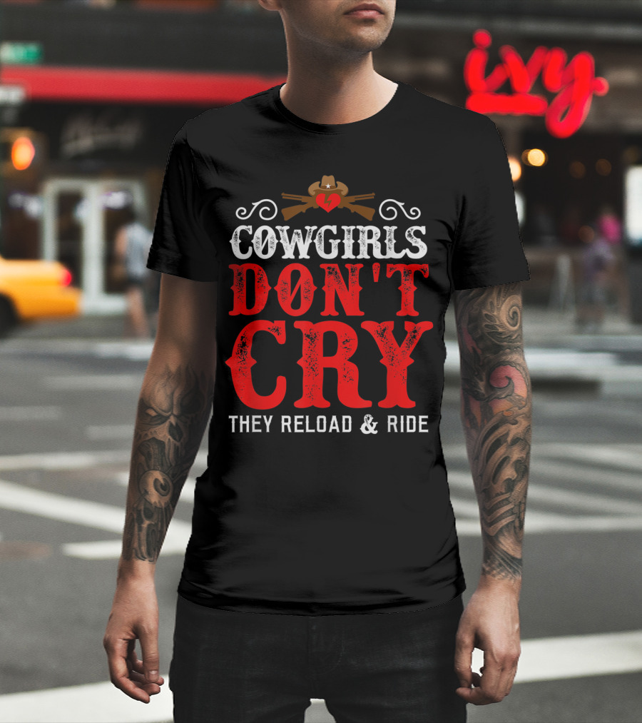 Cowgirls Don't Cry They Reload And Ride Funny Country Girls Southern Gals T-Shirt