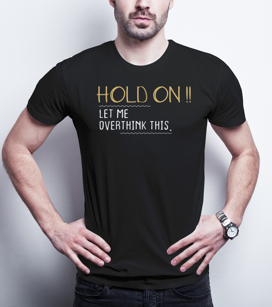 Hold On Let Me Overthink This Anxiety Queen Funny T-Shirt