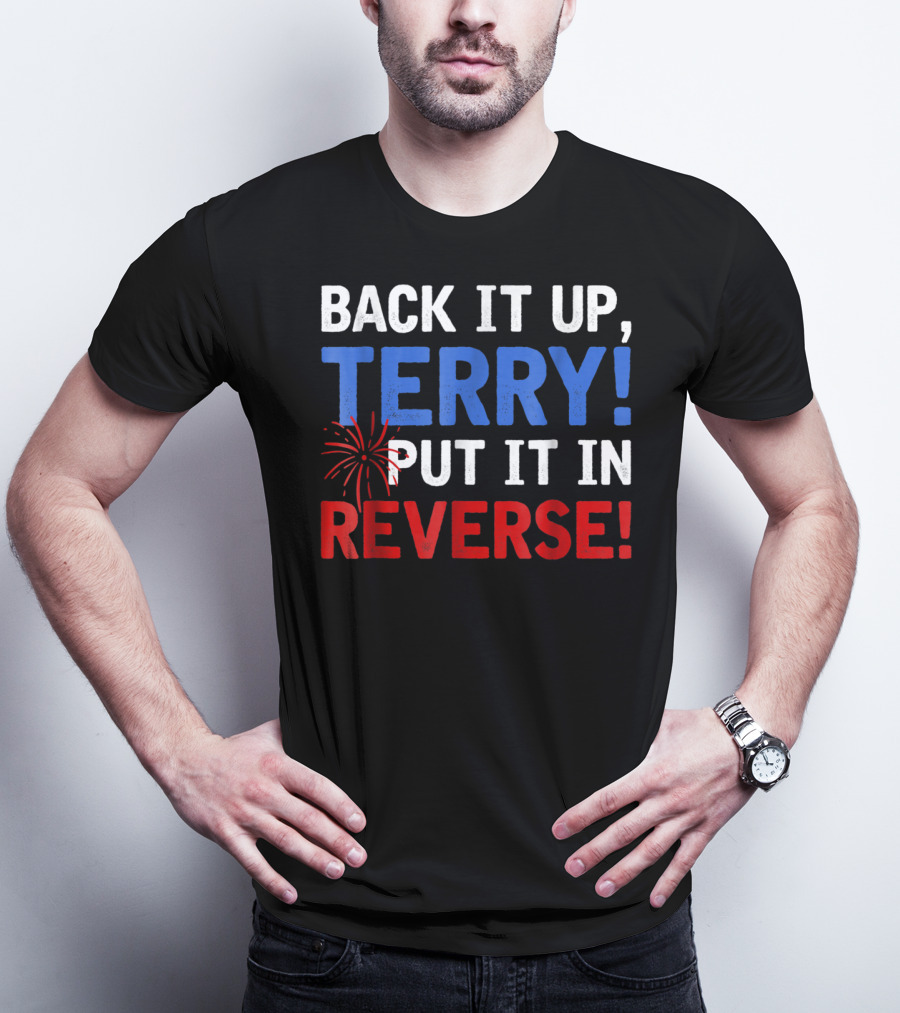 Back It Up Terry Put It In Reverse Firework Humor T-Shirt