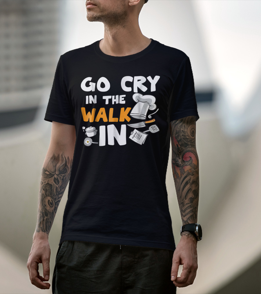 Go Cry In The Walk In Chef Hat Menu Whisk Kitchen Tools T-Shirt