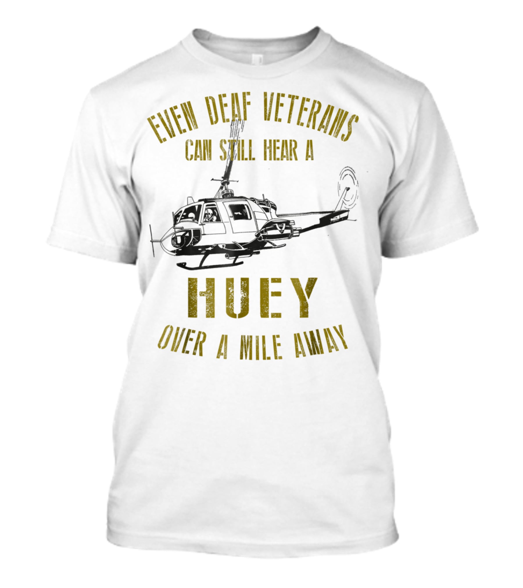 Even Deaf Veterans Can Still Hear A Huey Over A Mile Away T-Shirt