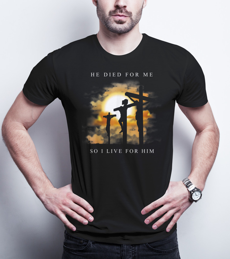 He Died For Me So I Live For Him Christian Bible Verse Jesus Died For Me T-Shirt