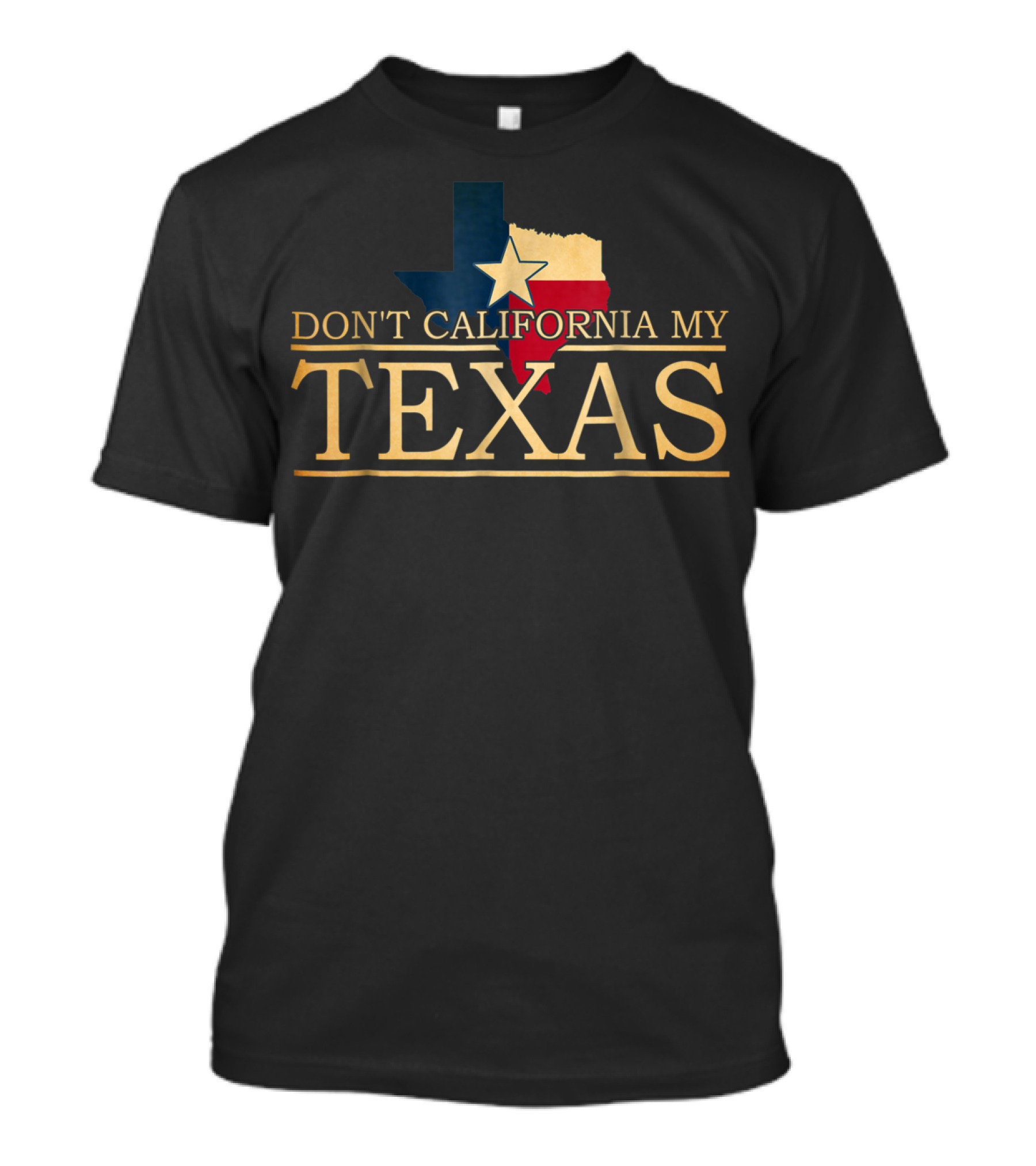 Don't California My Texas Star State Pride T-Shirt