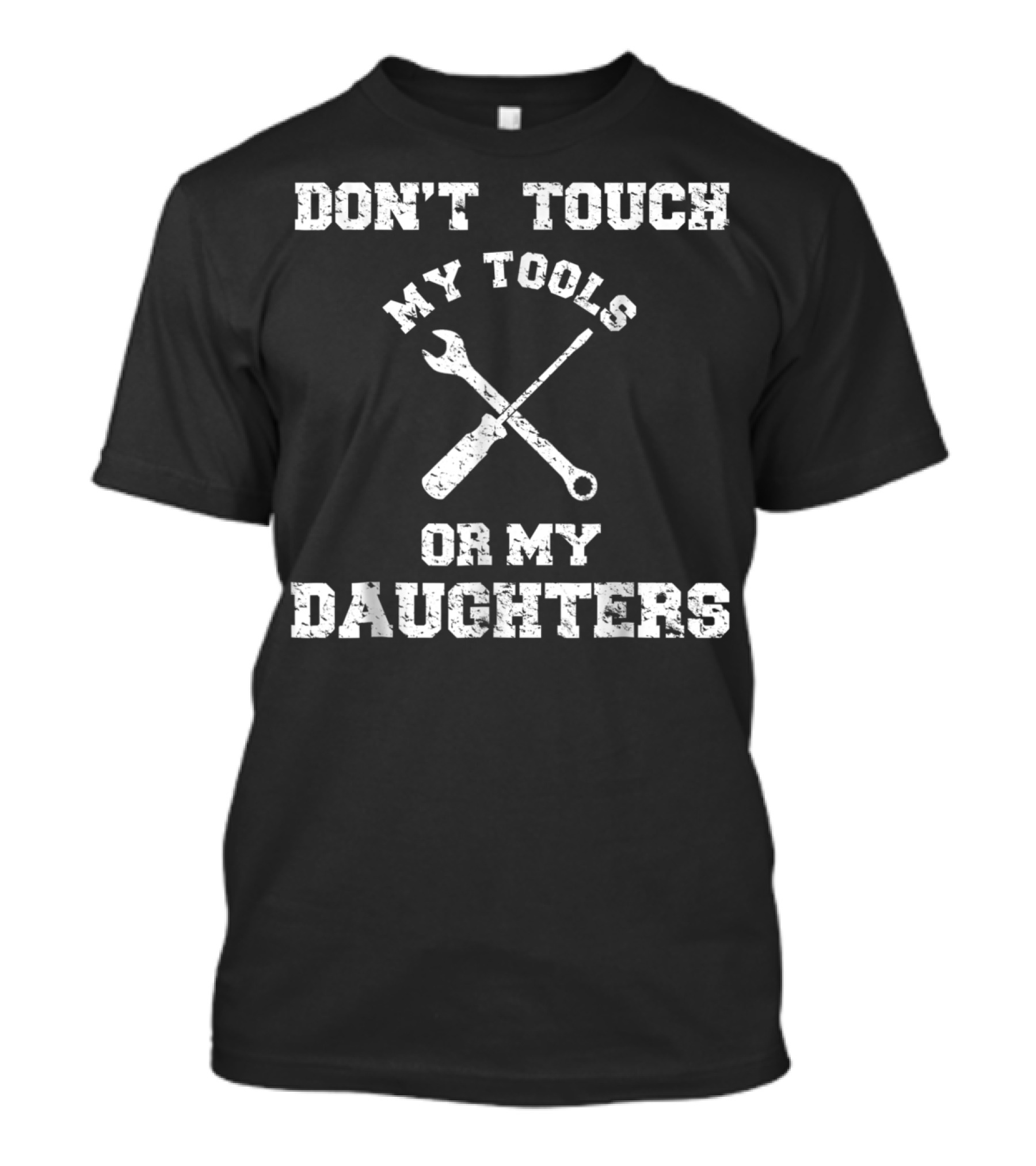 Don't Touch My Tools Or My Daughters Wrench Screwdriver T-Shirt