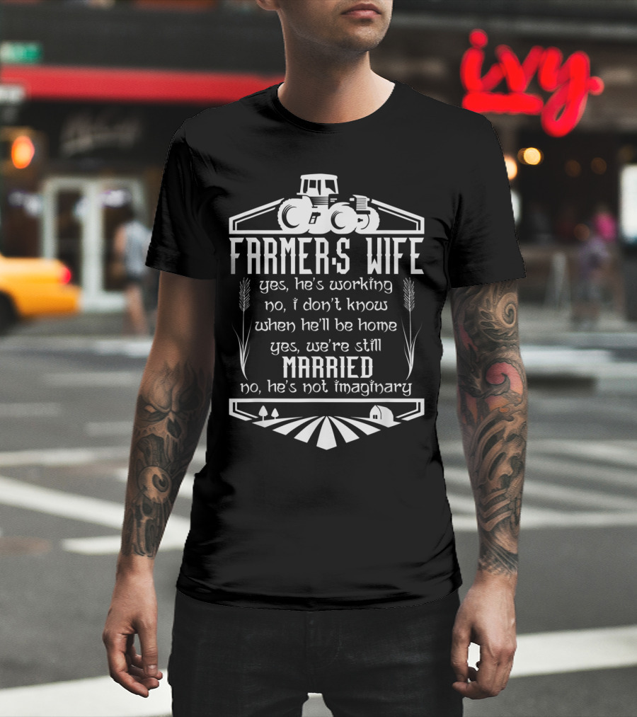 Farmer's Wife Yes He's Working Yes We're Still Married Tractor Farm Scene T-Shirt