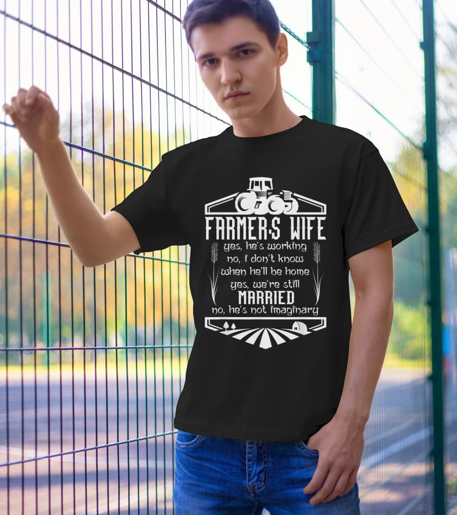 Farmer's Wife Yes He's Working Yes We're Still Married Tractor Farm Scene T-Shirt