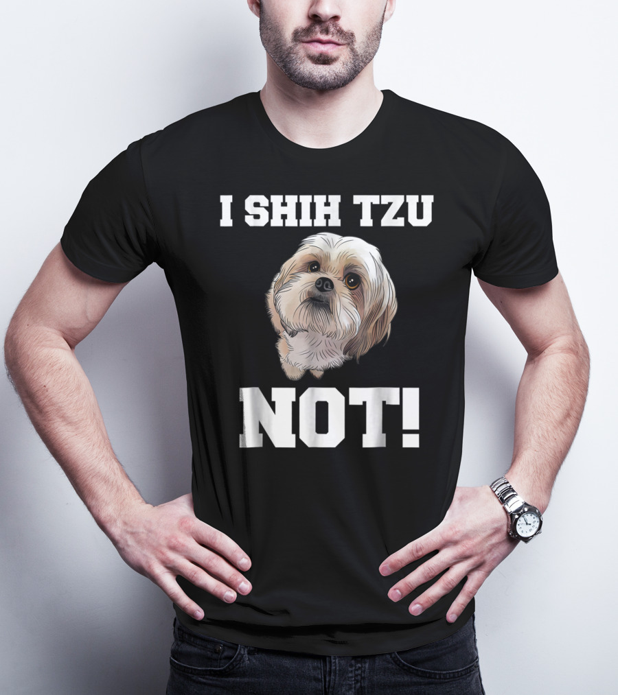 I SHIH TZU NOT Funny Dog Puppy T-Shirt