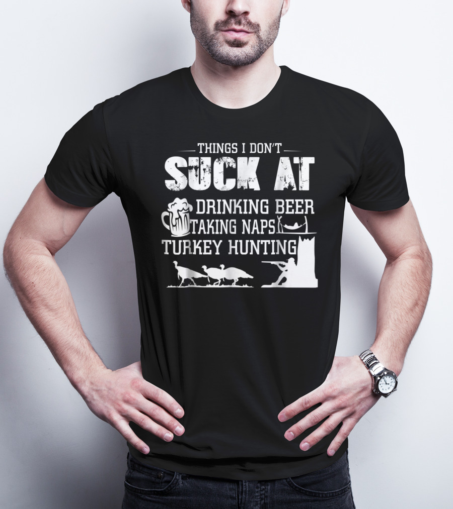 Things I Don't Suck At Drinking Beer Taking Naps Turkey Hunting T-Shirt