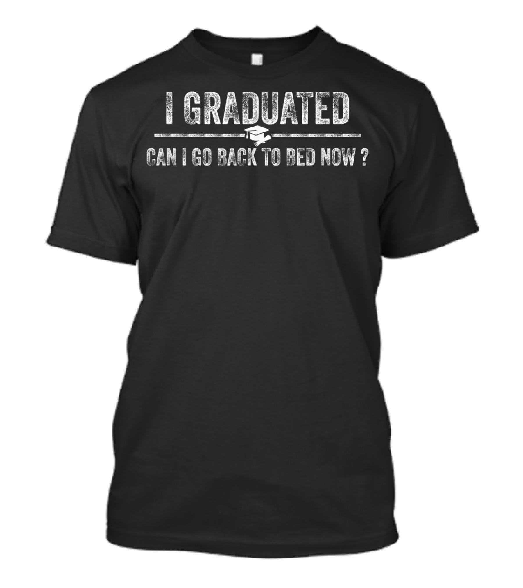 I Graduated Can I Go Back To Bed Now With Graduation Cap T-Shirt