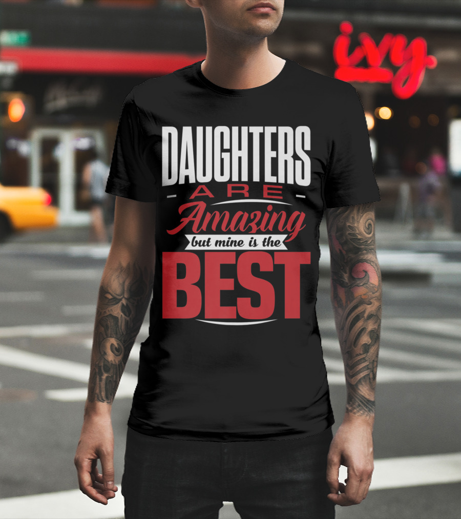 Daughters Are Amazing But Mine Is The Best T-Shirt