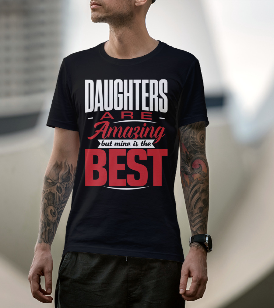 Daughters Are Amazing But Mine Is The Best T-Shirt