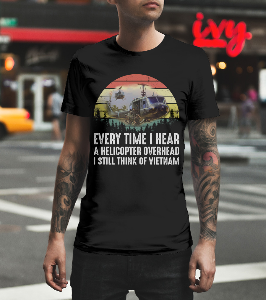 Every Time I Hear A Helicopter Overhead I Still Think Of Vietnam T-Shirt