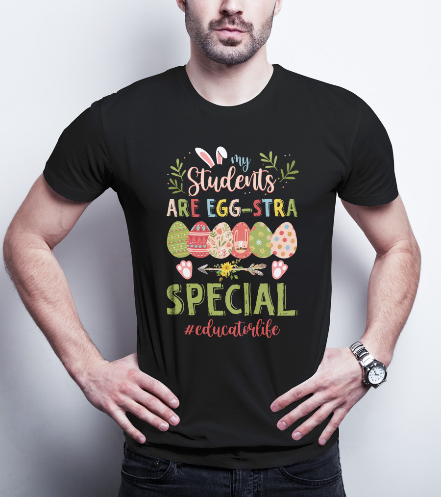 My Students Are Egg-Stra Special #Educatorlife T-Shirt