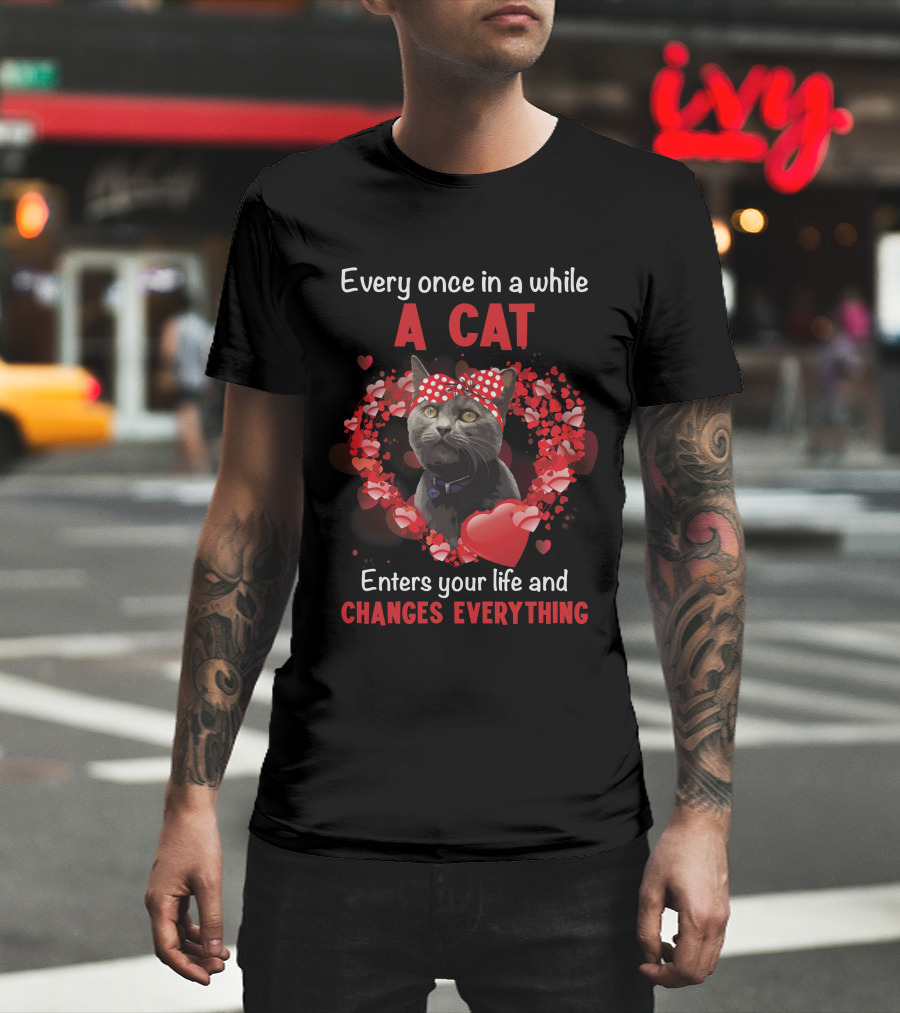 Every Once In A While A Cat Enters Your Life And Changes Everything T-Shirt