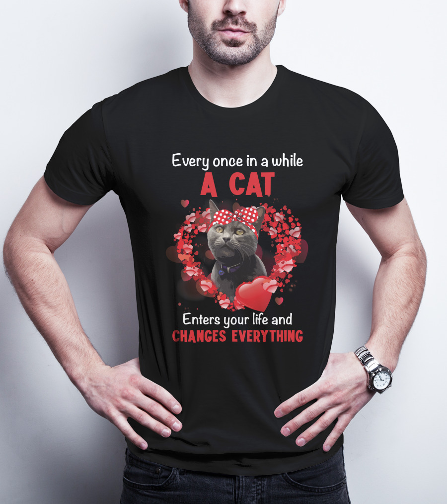 Every Once In A While A Cat Enters Your Life And Changes Everything T-Shirt