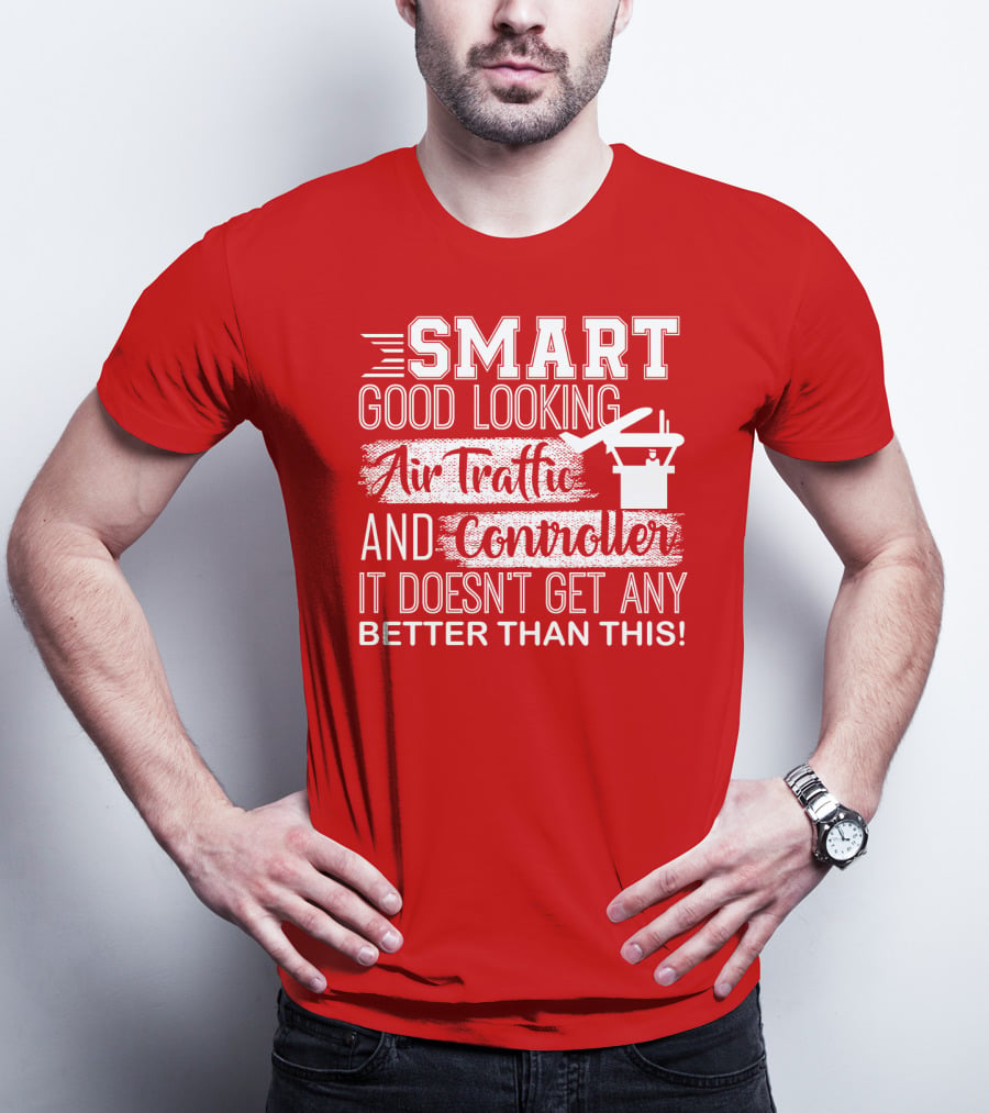 Smart Good Looking Air Traffic Controller It Doesn't Get Any Better Than This T-Shirt