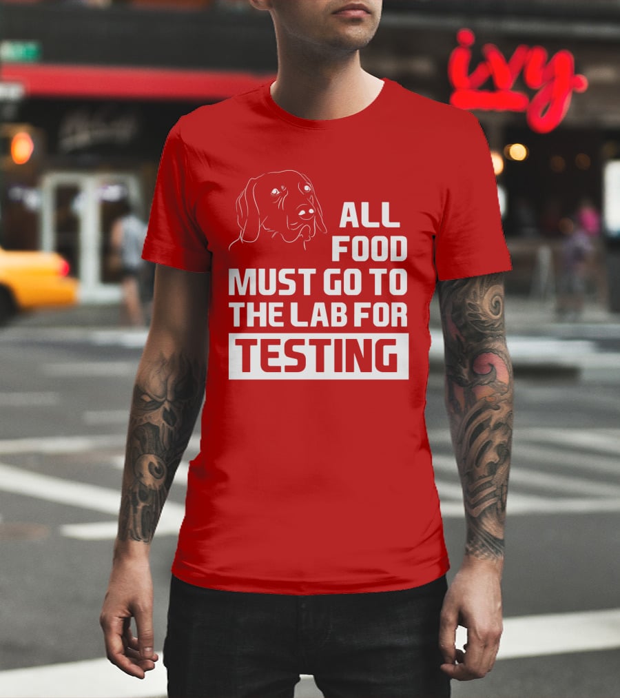 All Food Must Go To The Lab For Testing Dog Humor T-Shirt