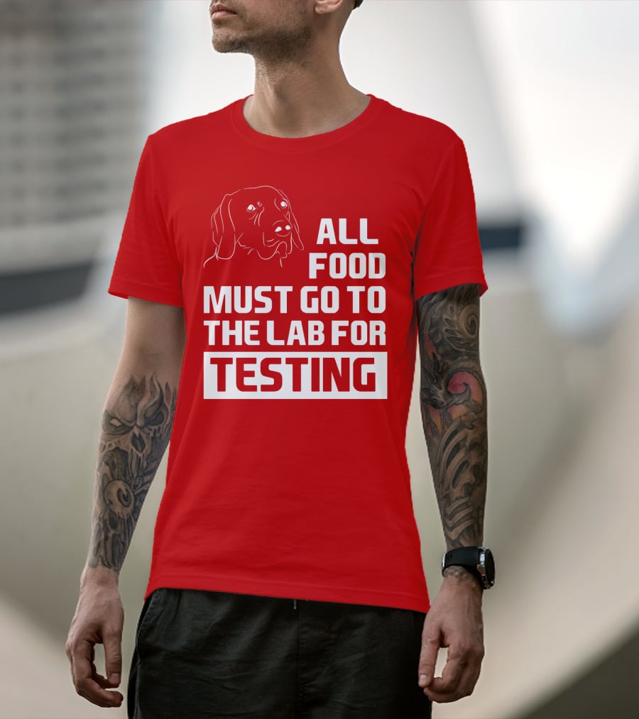 All Food Must Go To The Lab For Testing Dog Humor T-Shirt
