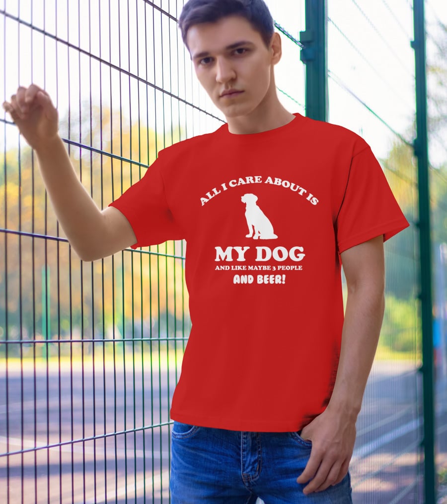 All I Care About Is My Dog And Like Maybe 3 People And Beer With Dog T-Shirt