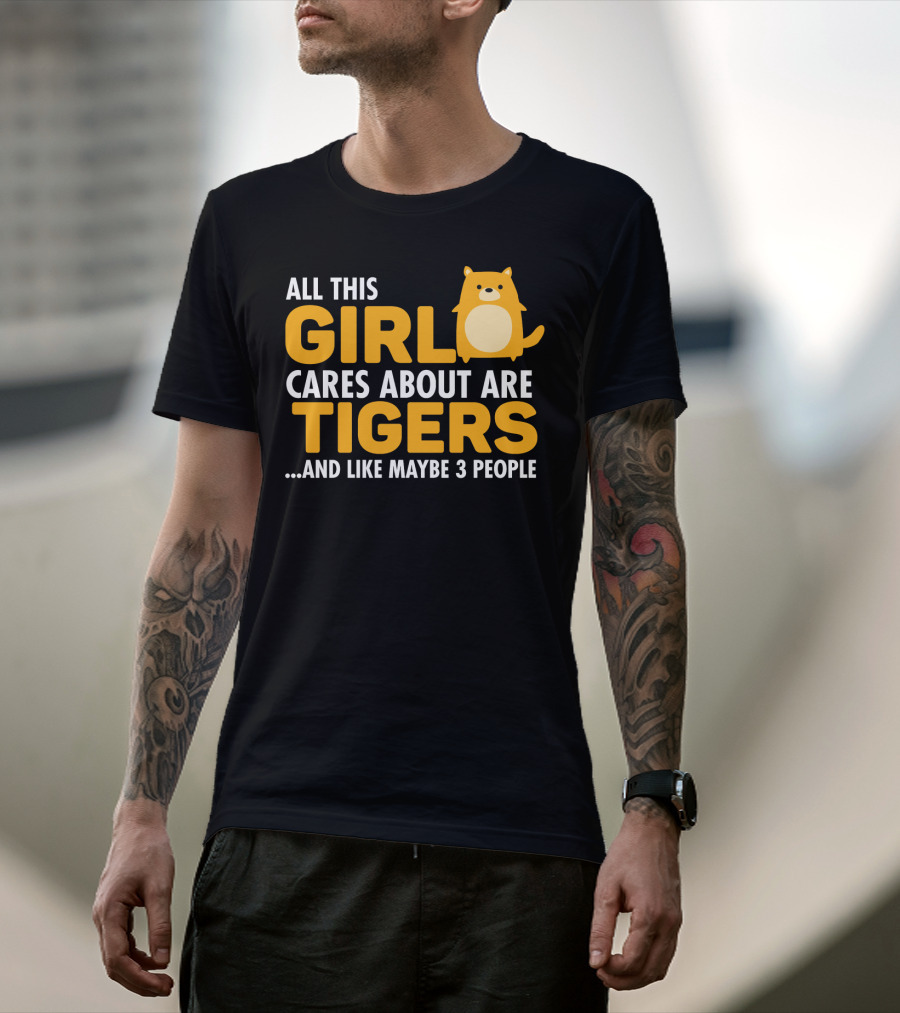 All This Girl Cares About Are Tigers And Like Maybe 3 People T-Shirt
