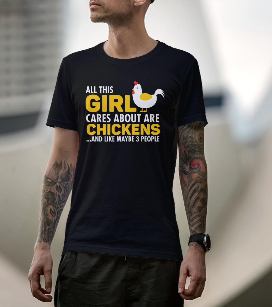 All This Girl Cares About Are Chickens And Like Maybe 3 People T-Shirt