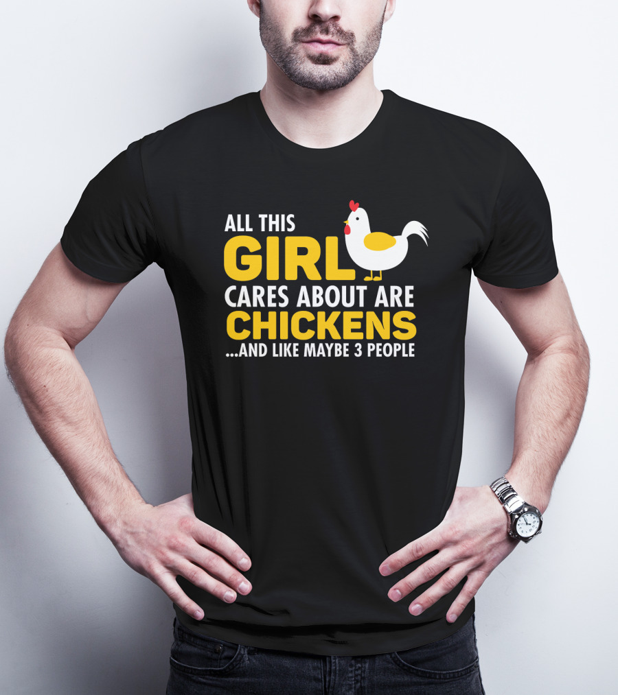 All This Girl Cares About Are Chickens And Like Maybe 3 People T-Shirt