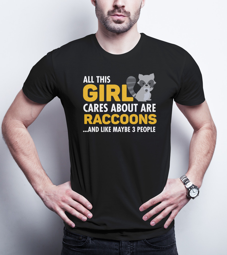All This Girl Cares About Are Raccoons.and Like Maybe 3 People T-Shirt