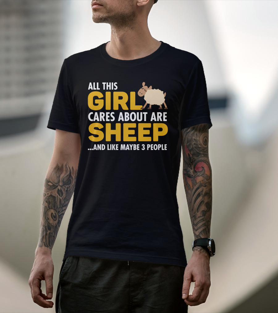 All This Girl Cares About Are Sheep And Like Maybe 3 People T-Shirt
