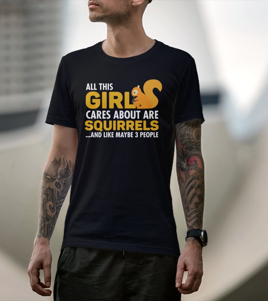 All This Girl Cares About Are Squirrels And Like Maybe 3 People T-Shirt